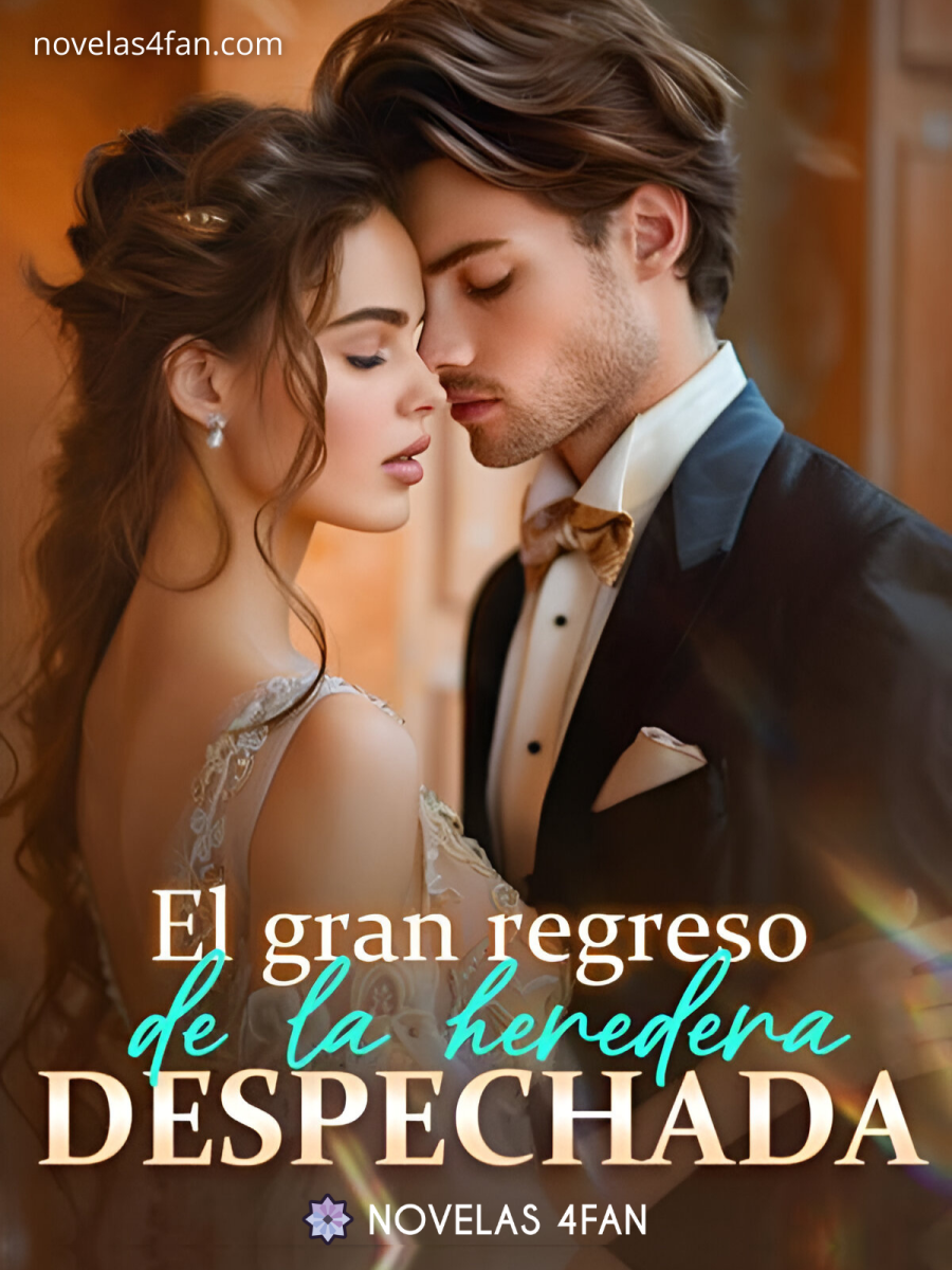 El gran regreso de la heredera despechada - Novelas 4fan